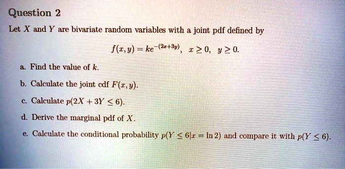 Question 2 Let X and Y are bivariate random variables with a joint pdf ...