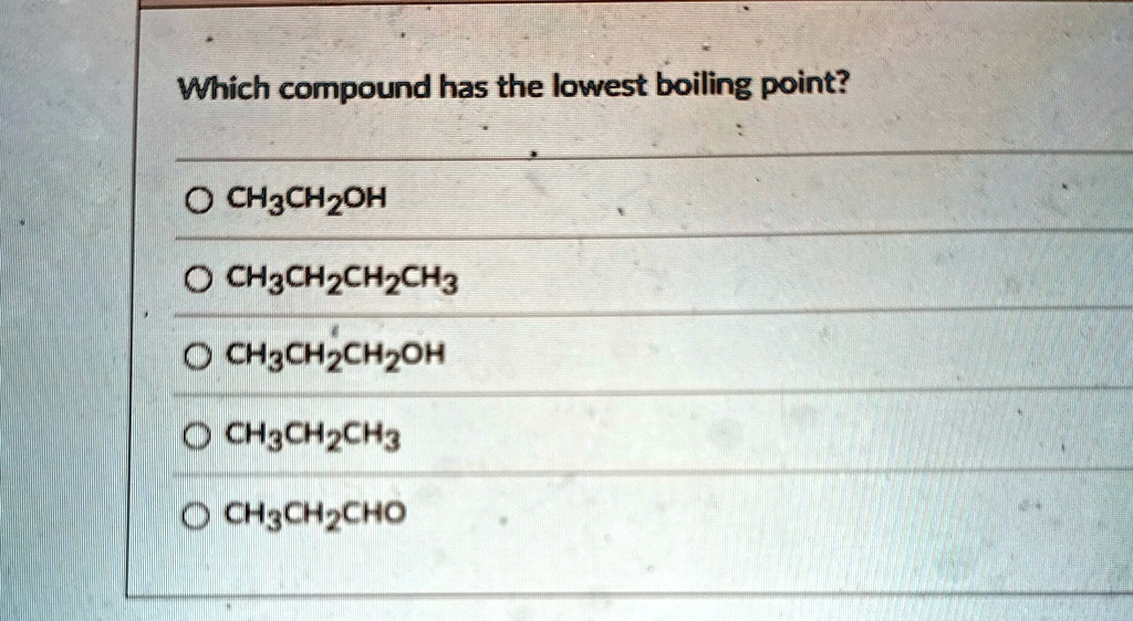 which compound has the lowest boiling point o ch3ch2oh o ch3ch2ch2ch3 o ch3ch2ch2oh o ch3ch2ch3 ...