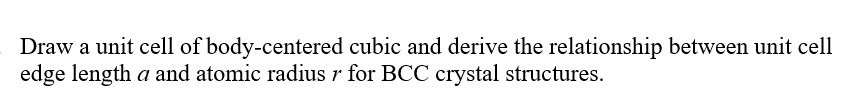 SOLVED: Draw a unit cell of body-centered cubic and derive the relationship between unit cell ...