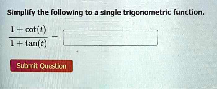 SOLVED: Simplify the following to a single trigonometric function: 1 + cot(t) 1 + tan(t) Submit ...