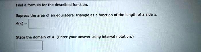 Find formula for the described function Express the area of an equilateral triangle a5 function ...