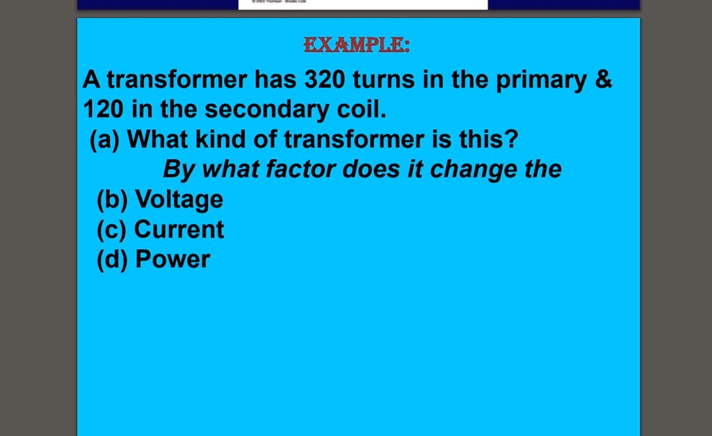 SOLVED: EXAMPLE: transformer has 320 turns in the primary 120 in the ...