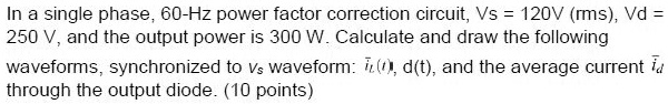 SOLVED: Calculate Draw waveforms POWER ELECTRONICS In a single phase, 60-Hz power factor ...