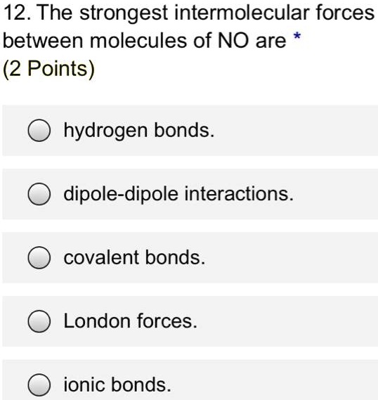 SOLVED: 12. The strongest intermolecular forces between molecules of NO ...
