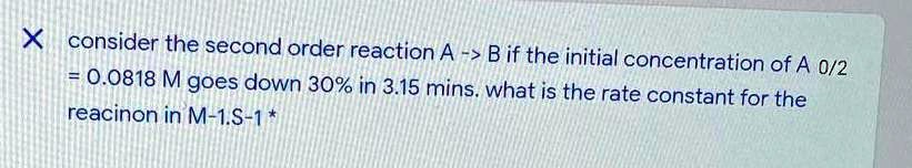 SOLVED: × consider the second order reaction A → B if the initial concentration of A 0 / 2 =0. ...