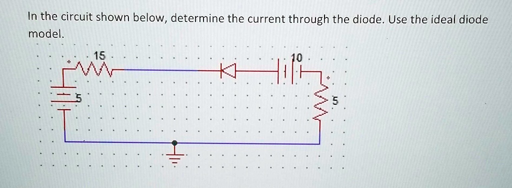 SOLVED: In the circuit shown below, determine the current through the diode. Use the ideal diode ...