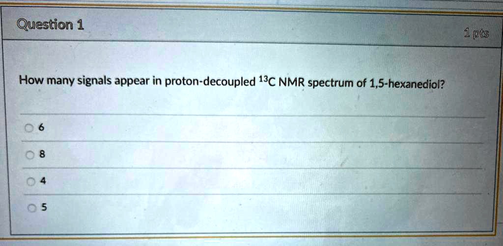 SOLVED: How many signals appear in the proton-decoupled 13C NMR spectrum of 1,5-hexanediol?