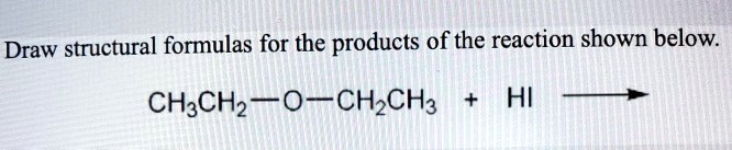SOLVED: Draw structural formulas for the products of the reaction shown below: CH3CH2-O-CH2CH3 + HI