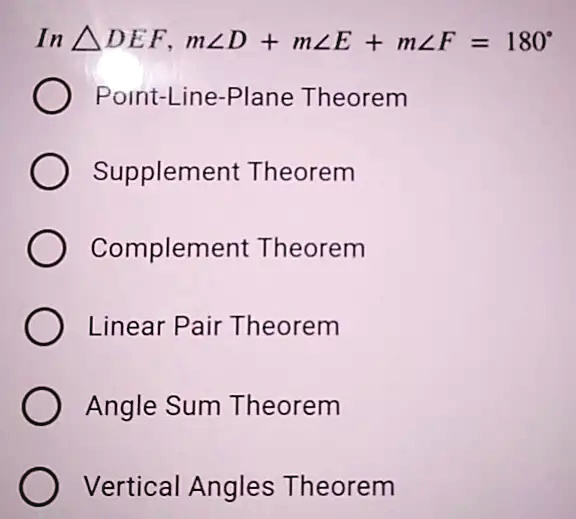 In DEF, m∠D + m∠E + m∠F = 180^∘Point-Line-Plane Theorem Supplement Theorem Complement Theorem ...