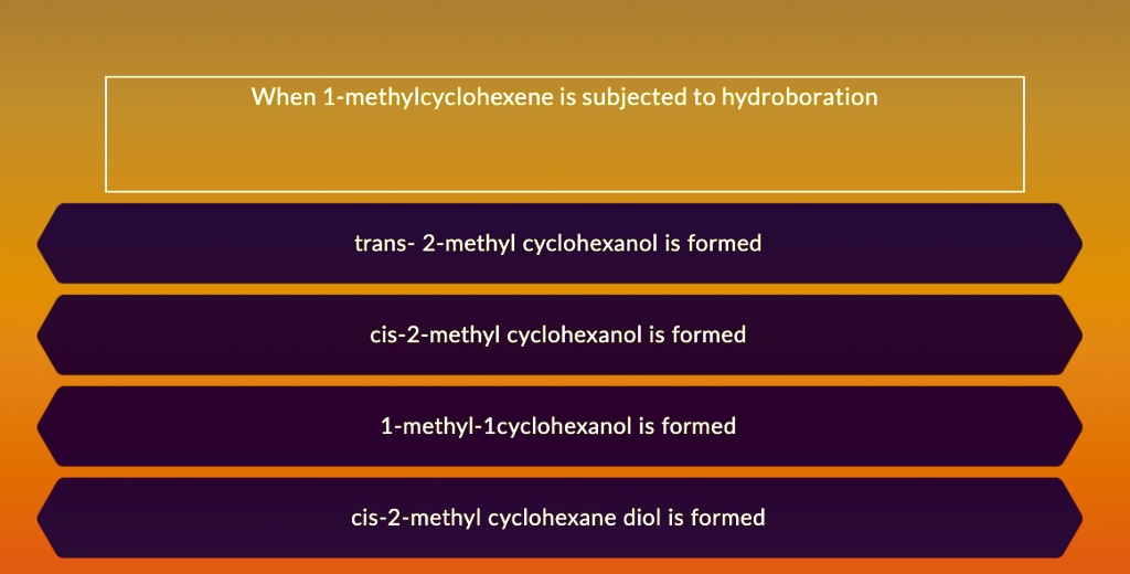 when 1 methylcyclohexene is subjected to hydroboration trans 2 methyl ...