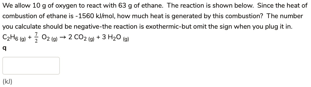 SOLVED: We allow 10 g of oxygen to react with 63 g of ethane. The reaction is shown below: C2H6 ...