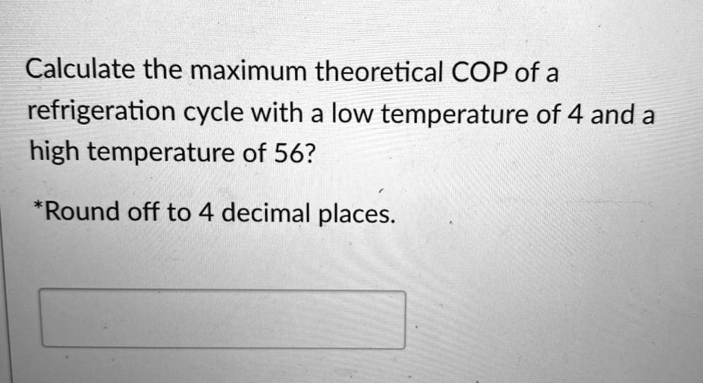 SOLVED: Calculate the maximum theoretical COP of a refrigeration cycle ...