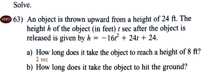 SOLVED: Solve 63) An object is thrown upward from a height of 24 ft. The height h of the object ...