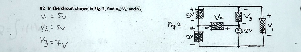 #2. In the circuit shown in Fig. 2, find V1, V2, and V3. V1 = 5V V2 = 5V V3 = 7V