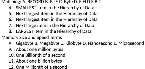 Matching: A RECORD B. FILE C. Byte D. FIELD E. BIT SMALLEST item in the Hierarchy of Data Next ...