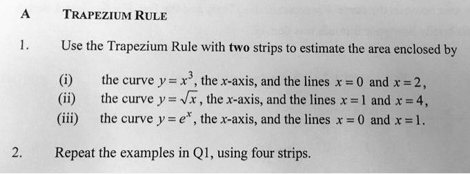 SOLVED: TRAPEZIUM RULE Use the Trapezium Rule with two strips to estimate the area enclosed by ...