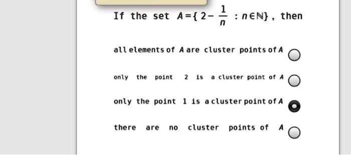 Solved If The Set A2 1 Nen Then All Elements Of A Are Cluster Points Of A Only The Point 8252