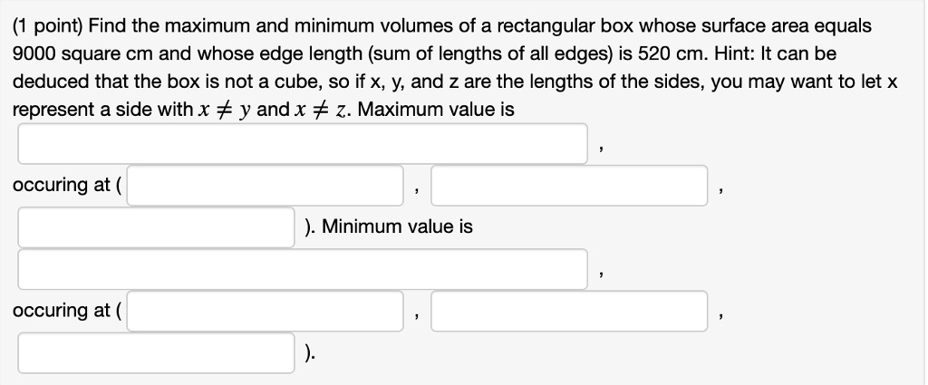 (1 point) Find the maximum and minimum volumes of a rectangular box whose surface area equals ...