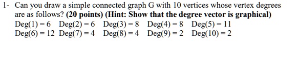 SOLVED: 1- Can you draw a simple connected graph G with 10 vertices ... SOLVED: 1- Can you draw a simple connected graph G with 10 vertices ...