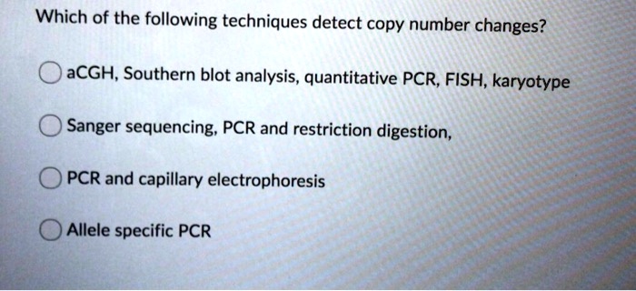 SOLVED:Which of the following techniques detect copy number changes? aCGH; Southern blot ...