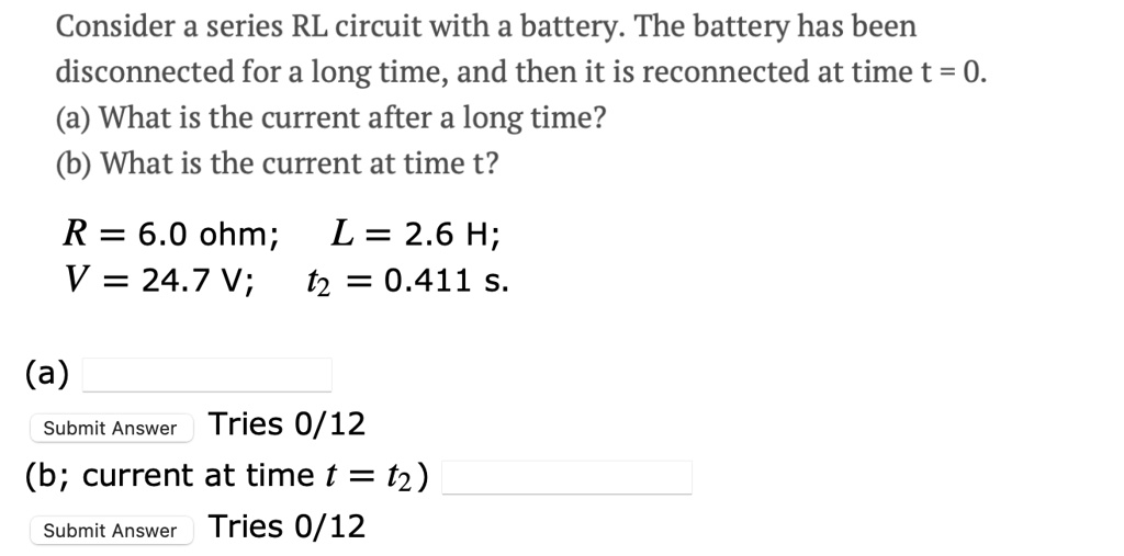 SOLVED: Consider a series RL circuit with a battery. The battery has been disconnected for a ...