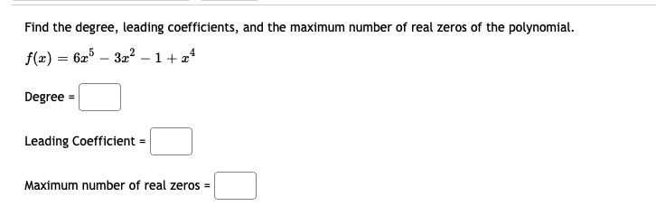SOLVED: Find the degree, leading coefficients, and the maximum number of real zeros of the ...