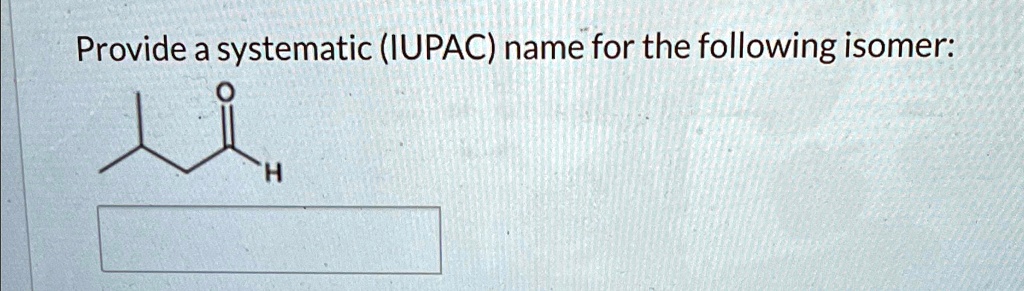 provide a systematic iupac name for the following isomer provide a ...
