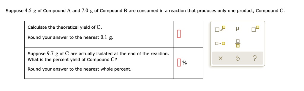 SOLVED: Suppose 4.5 g of Compound A and 7.0 g of Compound B are consumed in a reaction that ...