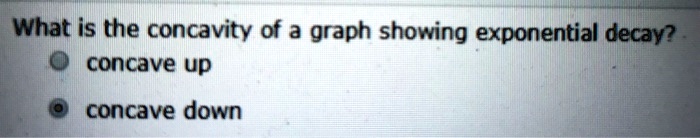 SOLVED: What is the concavity of a graph showing exponential decay ...