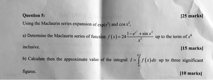 SOLVED: Text: Question 5: Using the Maclaurin series expansion for exp(x) and cos(x). [25 marks ...