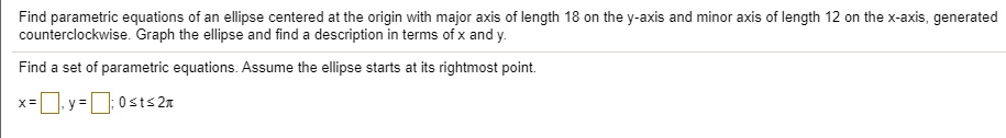SOLVED: Find parametric equations of an ellipse centered at the origin with major axis of length ...