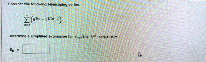 SOLVED: Consider the following telescoping series: (93n 93/(0+1) Determine simplified expression ...