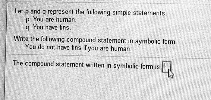 SOLVED: Let p and q represent the following simple statements: p: You are human q: You have fins ...