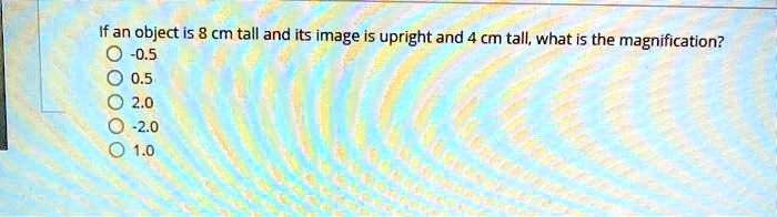 SOLVED: Ifan object I5 8 cm tall and its image i5 upright and 4 cm tall, what is the ...