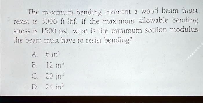 The maximum bending moment a wood beam must resist is 3000 ft-lbf. If ...