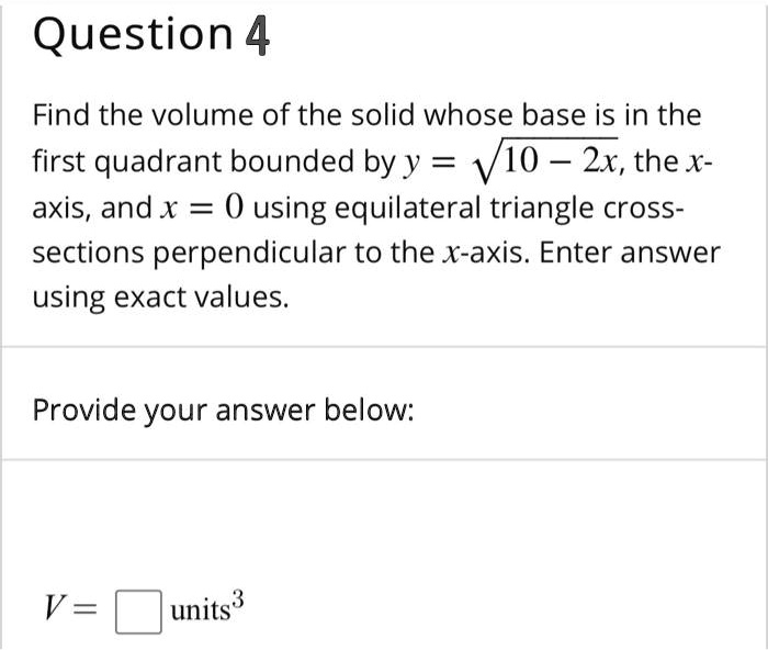 SOLVED: Question 4 Find the volume of the solid whose base is in the ...