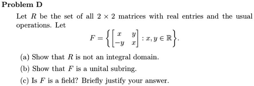 SOLVED: Problem D Let R be the set of all 2 X 2 matrices with real entries and the usual ...
