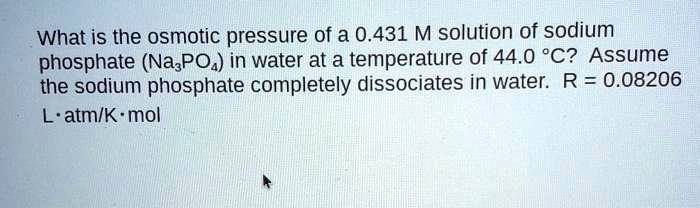 What is the osmotic pressure of a 0.431 M solution of sodium phosphate ...
