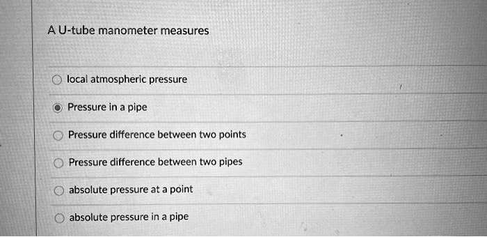 SOLVED: A U-tube manometer measures local atmospheric pressure O Pressure in a pipe O Pressure ...