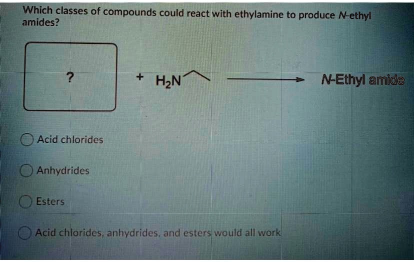 SOLVED: Which classes of compounds could react with ethylamine to ...