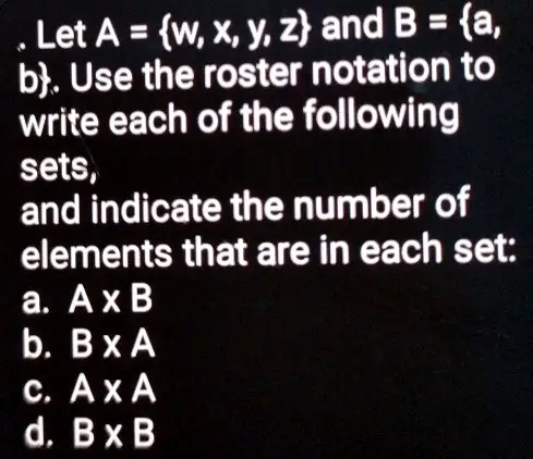 Let A = w, x, y, z and B = a, b. Use the roster notation to write each of the following sets ...