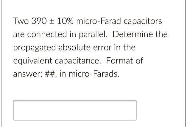 Two 390 ± 10% micro-Farad capacitors are connected in parallel ...