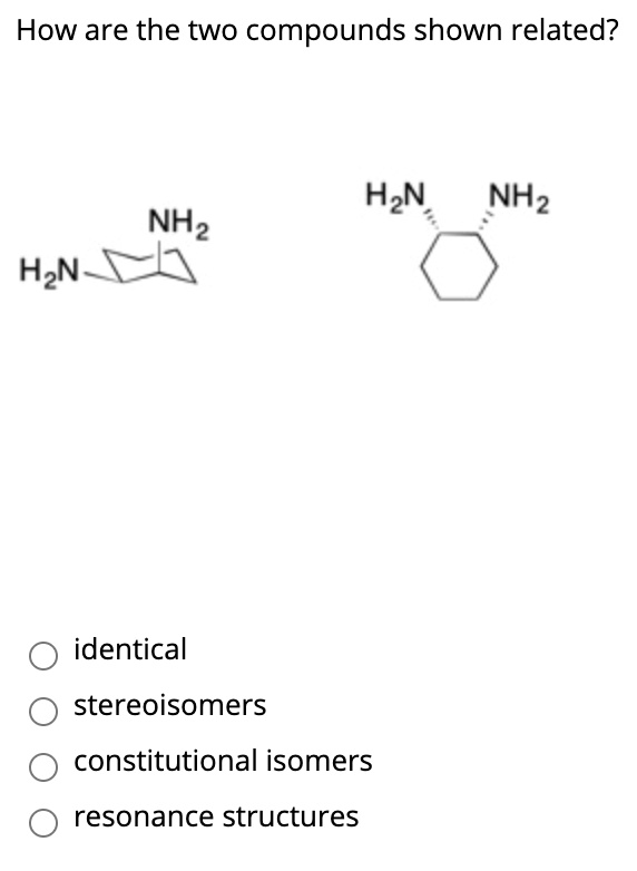 SOLVED: How are the two compounds shown related? H2N NH2 NH2 H2N- identical stereoisomers ...