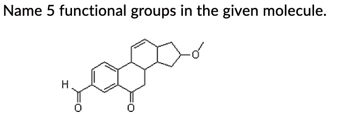 SOLVED: Name 5 functional groups in the given molecule: SOLVED: Name 5 functional groups in the given molecule: