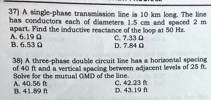 37) A single-phase transmission line is 10 km long. The line has ...