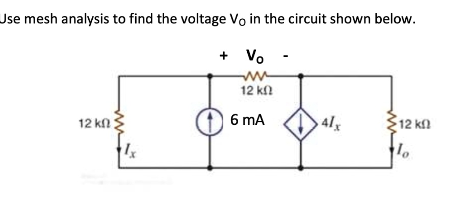 Use mesh analysis to find the voltage Vo in the circuit shown below. + Vo - 12 kΩ 12 kΩ 6 mA 4Ix ...