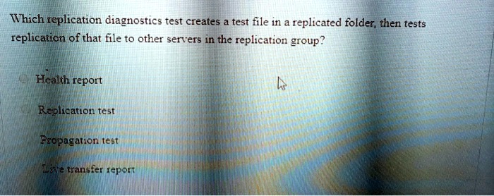 SOLVED: Which replication diagnostics test creates a test file in a ...