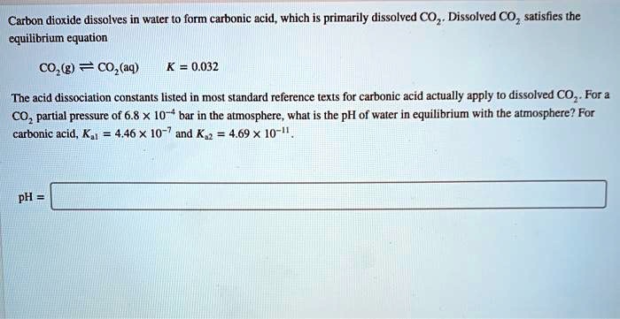 SOLVED: Carbon dioxide dissolves in water to form carbonic acid, which ...