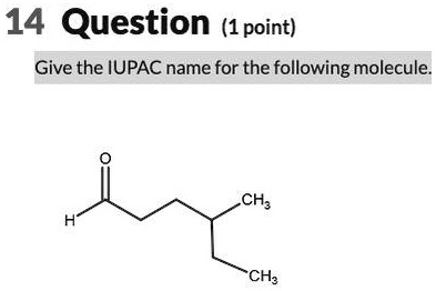 SOLVED: Give the IUPAC name for the following molecule. 14 Question (1point) Give the IUPAC name ...