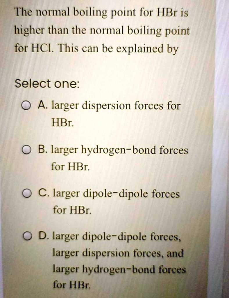 SOLVED: The normal boiling point for HBr is higher than the normal boiling point for HCI This ...